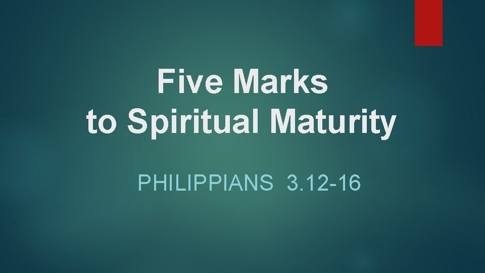 Five Marks to Spiritual Maturity PHILIPPIANS 3 12