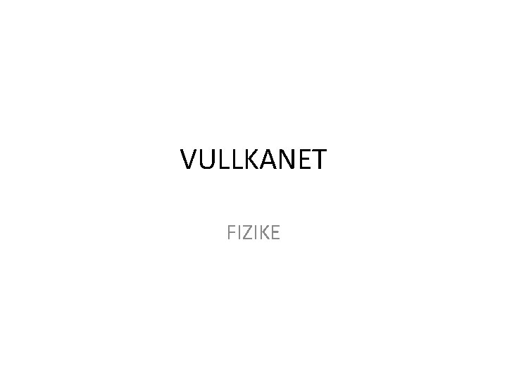 VULLKANET FIZIKE Cfare jane vullkanet vullkani Vullkanet jan