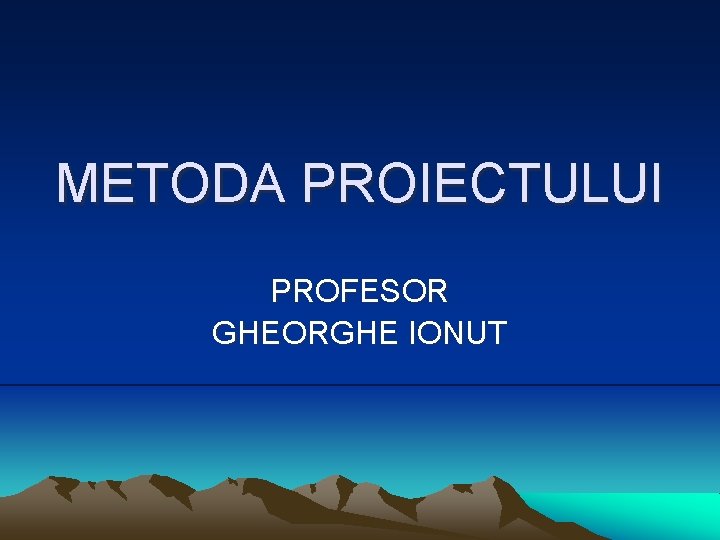 METODA PROIECTULUI PROFESOR GHEORGHE IONUT DE CE INVATAREA