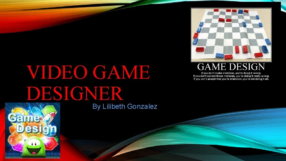 VIDEO GAME DESIGNER By Lilibeth Gonzalez WHAT IS