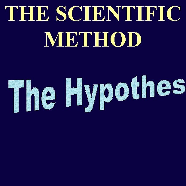 THE SCIENTIFIC METHOD HYPOTHESIS Tentative explanation to account