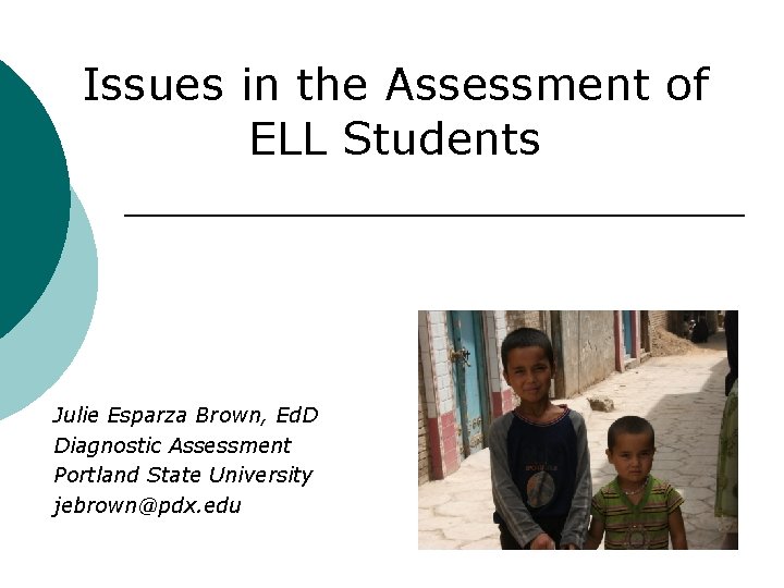Issues in the Assessment of ELL Students Julie