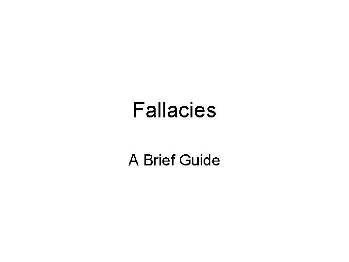 Fallacies A Brief Guide Fallacies Fallacies are used