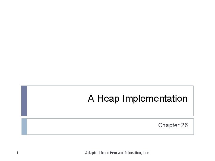 A Heap Implementation Chapter 26 1 Adapted from