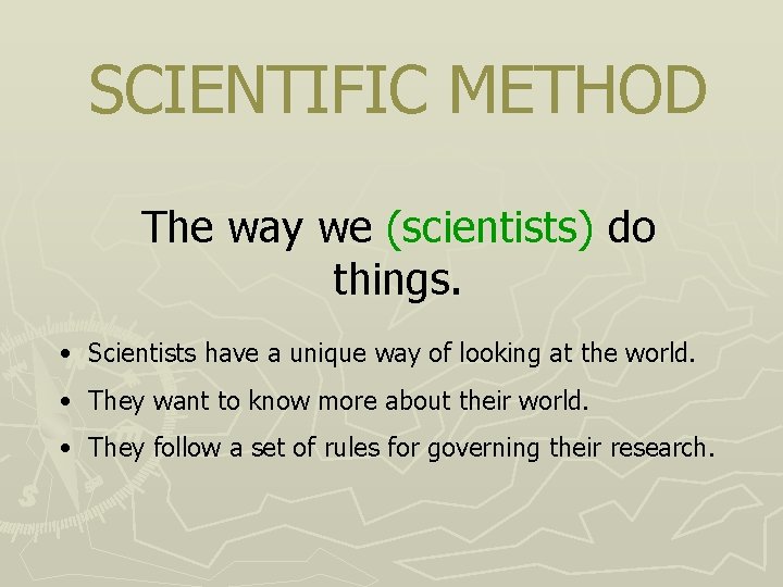 SCIENTIFIC METHOD The way we scientists do things