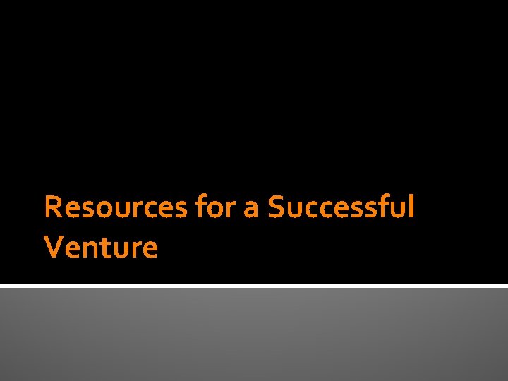 Resources for a Successful Venture Resources Ventures require