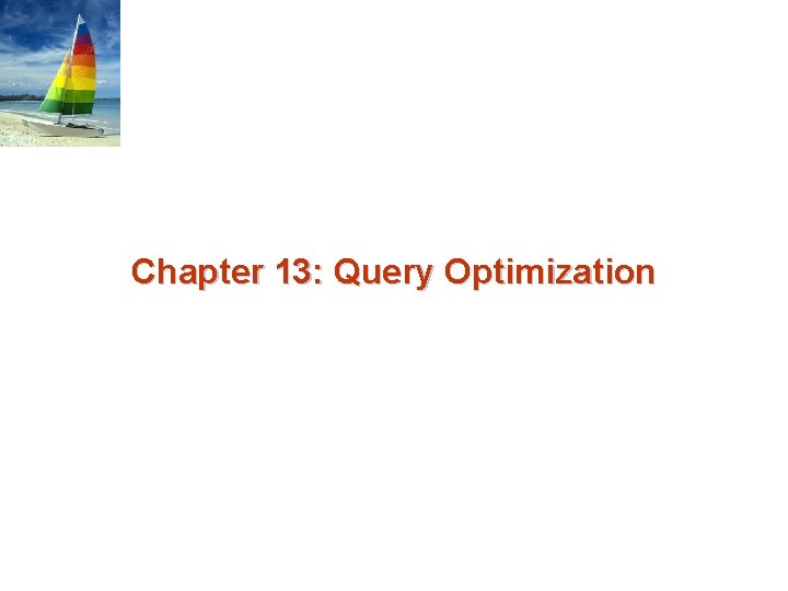 Chapter 13 Query Optimization Chapter 13 Query Optimization