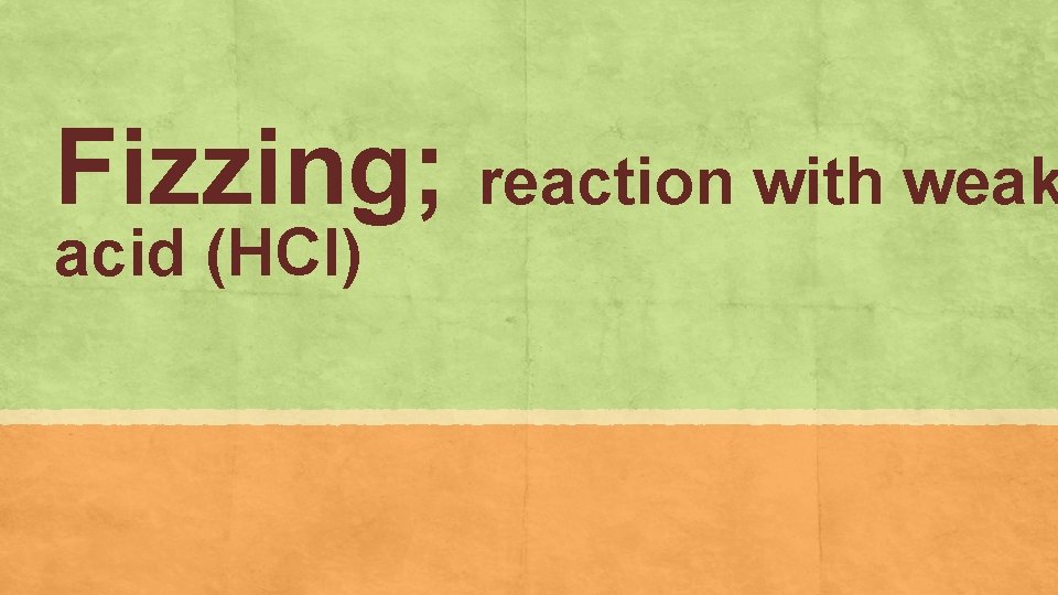Mineral Properties Subtitle Fizzing reaction with weak acid