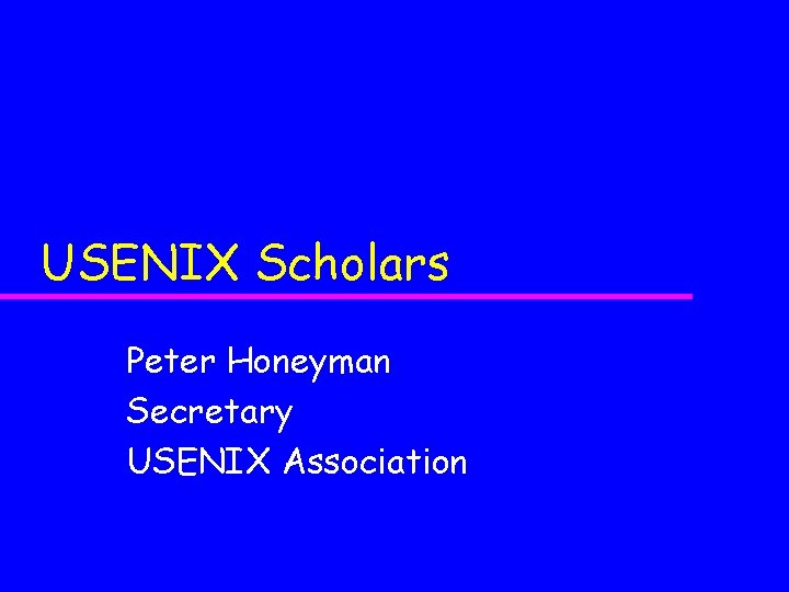 USENIX Scholars Peter Honeyman Secretary USENIX Association USENIX