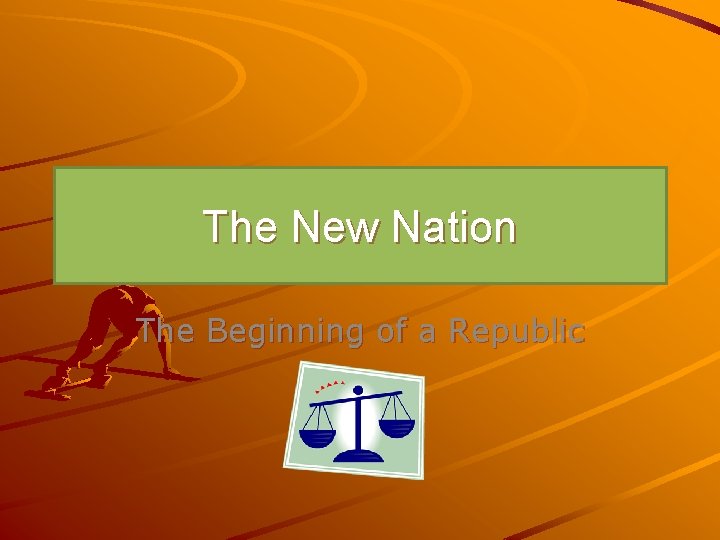 The New Nation The Beginning of a Republic