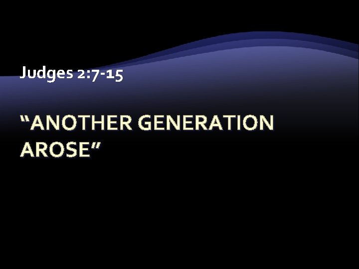 Judges 2 7 15 ANOTHER GENERATION AROSE THREE