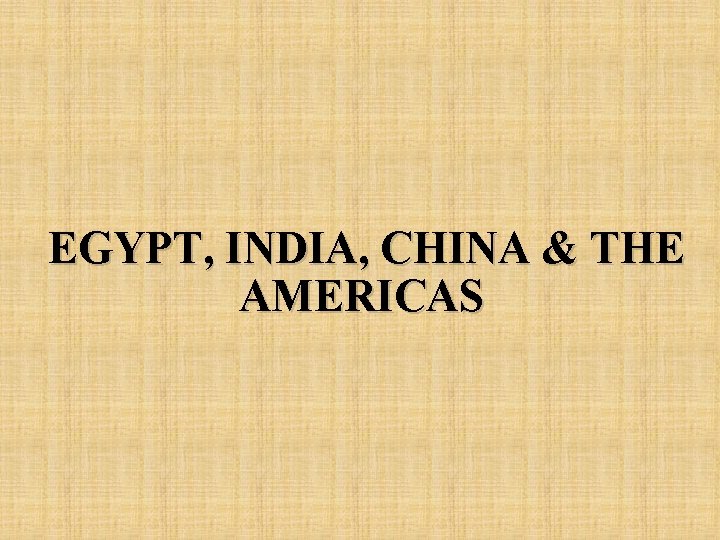 EGYPT INDIA CHINA THE AMERICAS Introduction The Egyptian