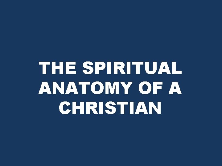 THE SPIRITUAL ANATOMY OF A CHRISTIAN INTRODUCTION How