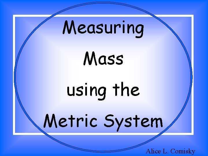 Measuring Mass using the Metric System Alice L