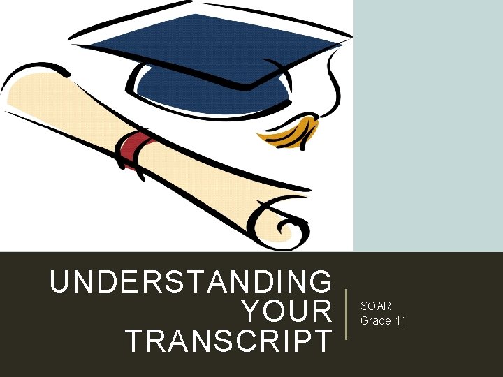 UNDERSTANDING YOUR TRANSCRIPT SOAR Grade 11 This is