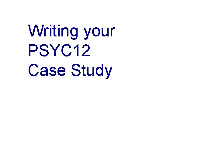 Writing your PSYC 12 Case Study Yes Its