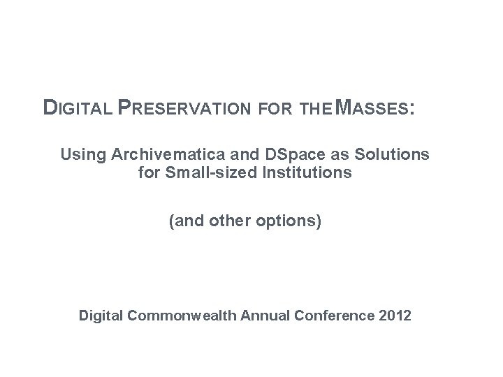 DIGITAL PRESERVATION FOR THE MASSES Using Archivematica and
