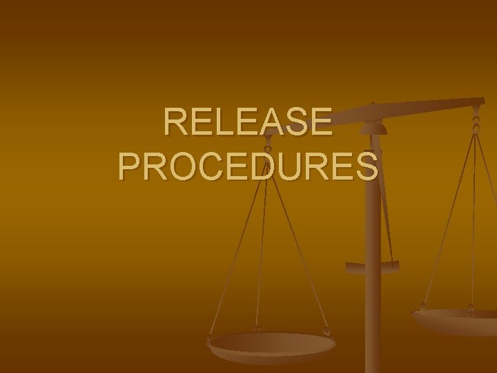 RELEASE PROCEDURES RELEASE PROCEDURES n n Once a