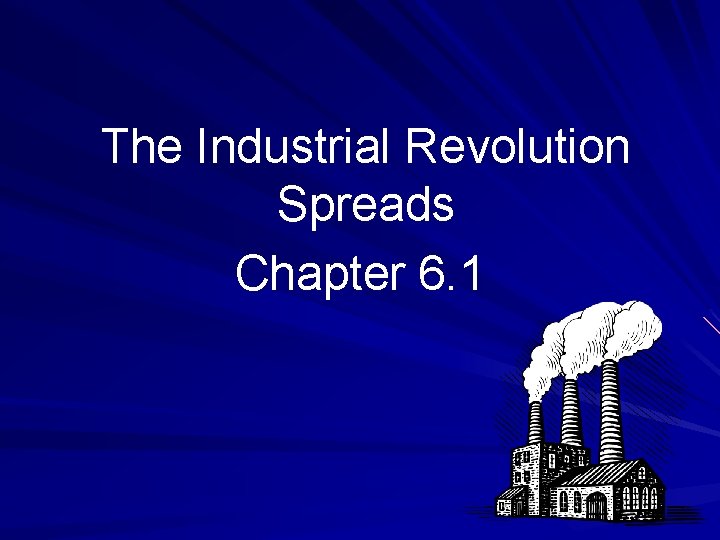 The Industrial Revolution Spreads Chapter 6 1 Focus