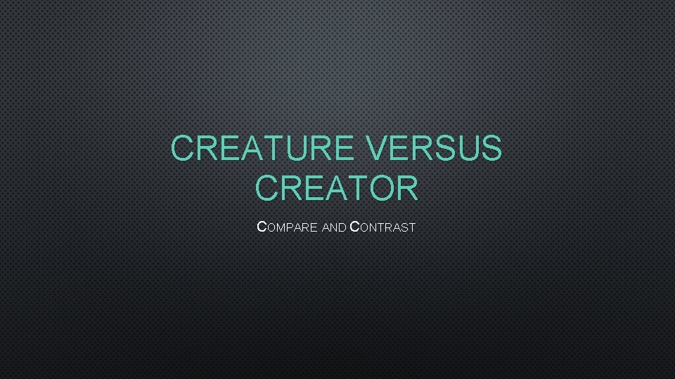 CREATURE VERSUS CREATOR COMPARE AND CONTRAST LITERARY CHARACTERIZATION