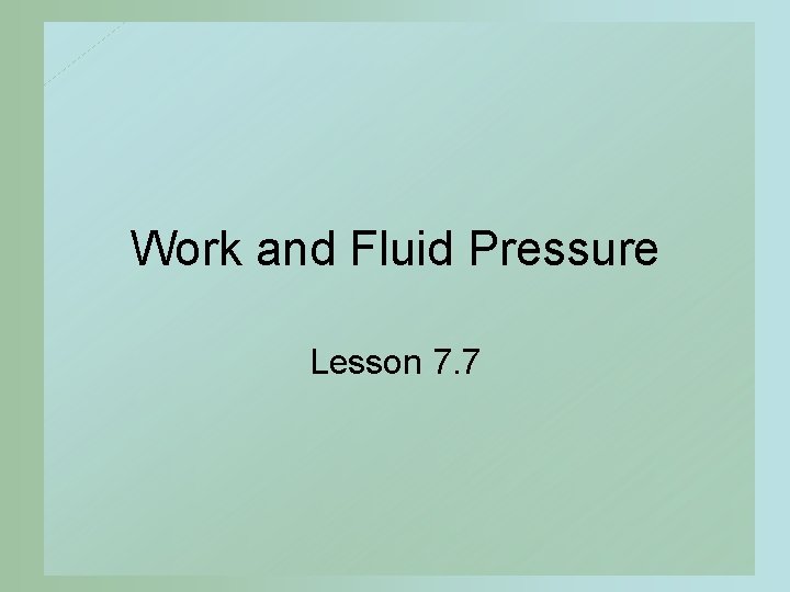 Work and Fluid Pressure Lesson 7 7 Work