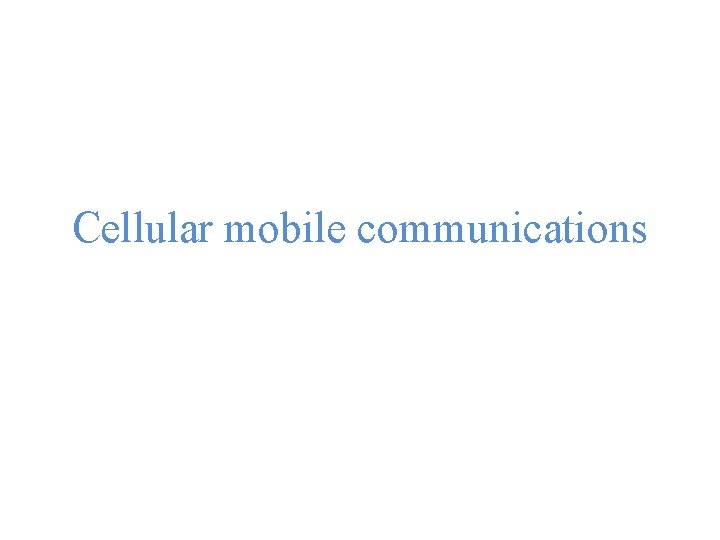 Cellular mobile communications Introduction to Cellular Mobile System
