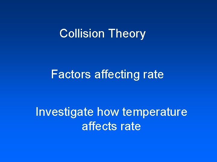 Collision Theory Factors affecting rate Investigate how temperature
