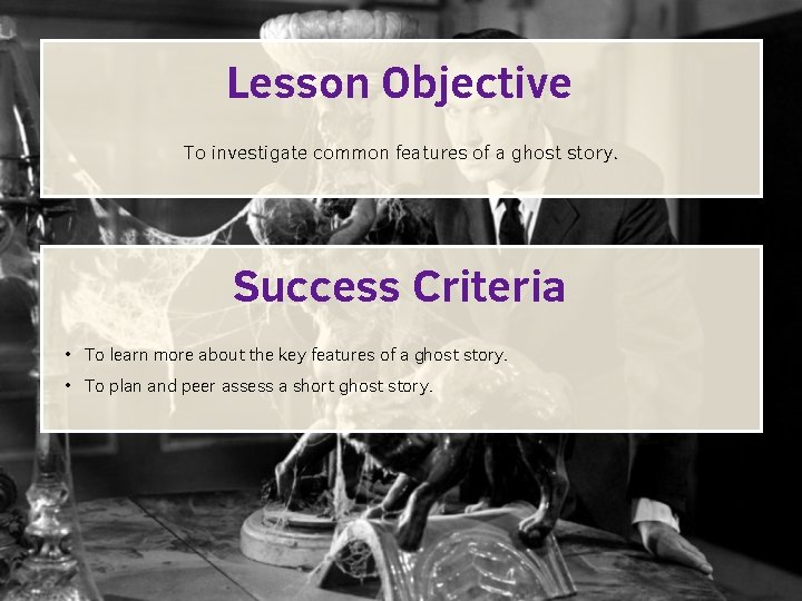 Writing a Ghost Story Lesson Objective To investigate