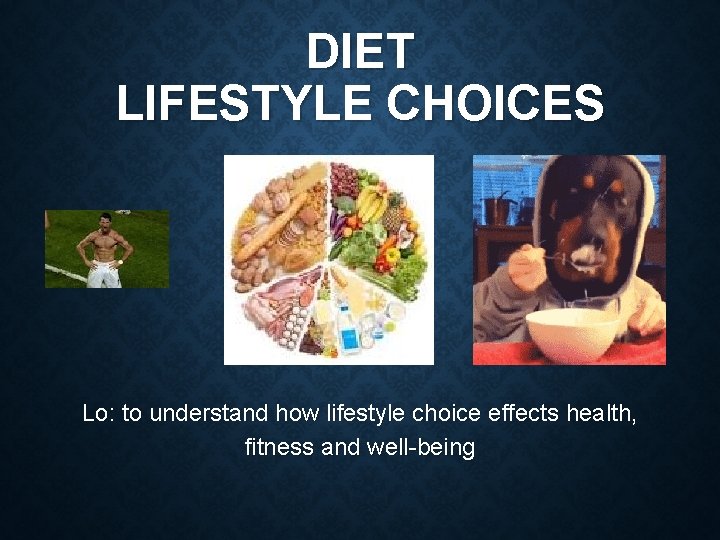 DIET LIFESTYLE CHOICES Lo to understand how lifestyle
