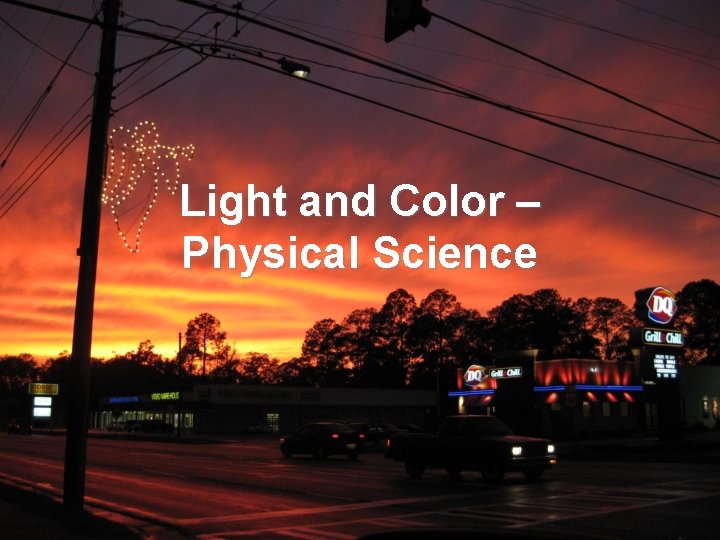 Light and Color Physical Science What do todays