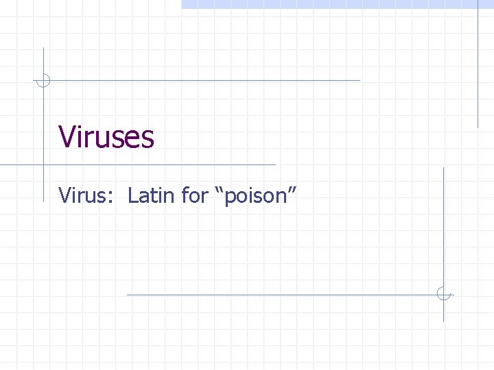 Viruses Virus Latin for poison Viruses can infect