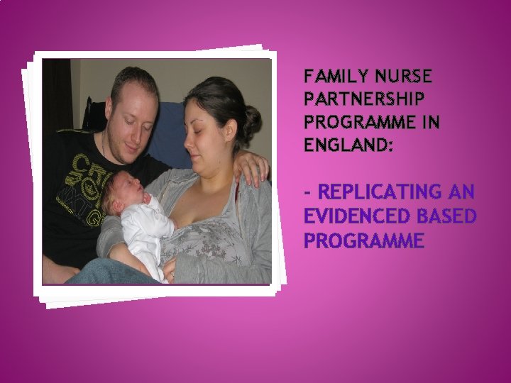 FAMILY NURSE PARTNERSHIP PROGRAMME IN ENGLAND REPLICATING AN