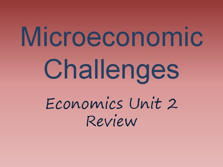 Microeconomic Challenges Economics Unit 2 Review Capital One