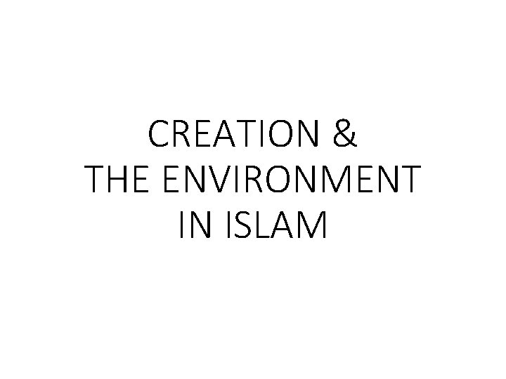 CREATION THE ENVIRONMENT IN ISLAM STRUCTURE OF PRESENTATION