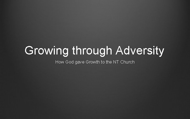 Growing through Adversity How God gave Growth to