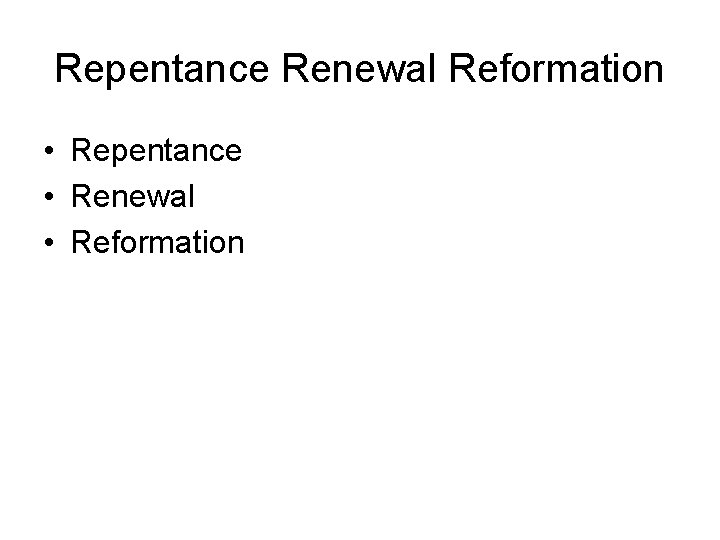 Repentance Renewal Reformation Repentance Renewal Reformation ...
