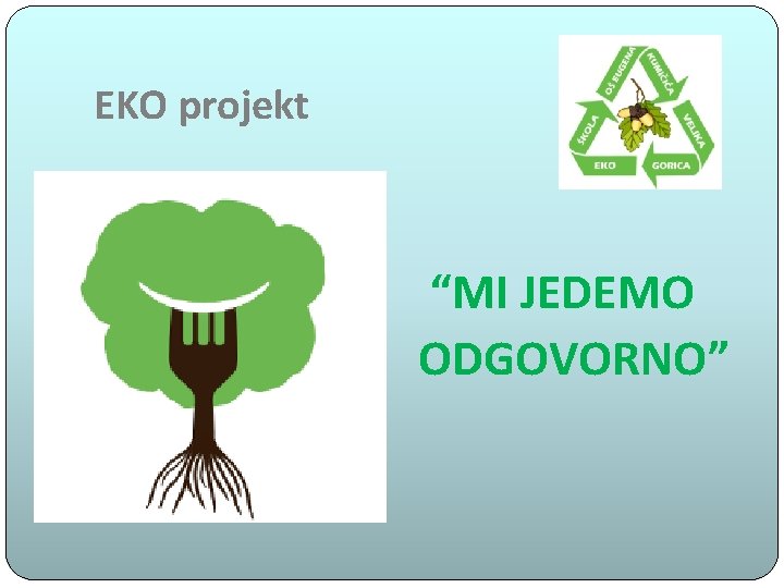 EKO projekt MI JEDEMO ODGOVORNO Glavni cilj projekta
