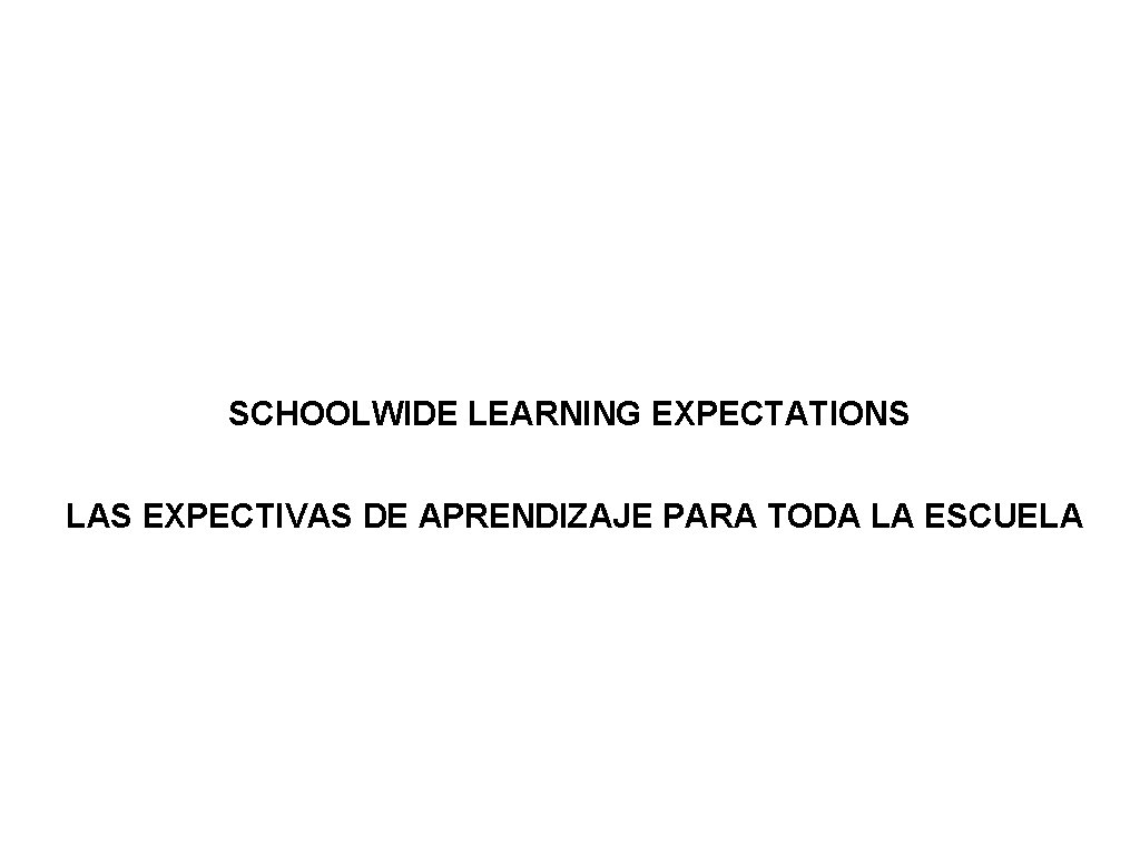 SCHOOLWIDE LEARNING EXPECTATIONS LAS EXPECTIVAS DE APRENDIZAJE PARA