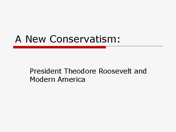 A New Conservatism President Theodore Roosevelt and Modern