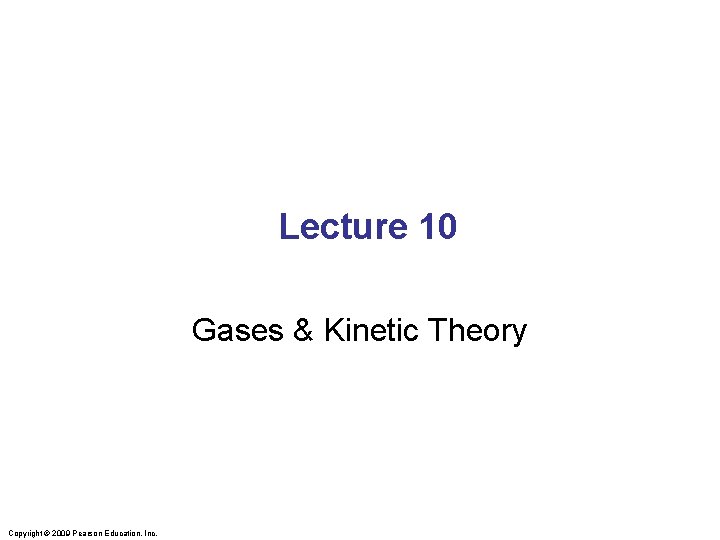 Lecture 10 Gases Kinetic Theory Copyright 2009 Pearson