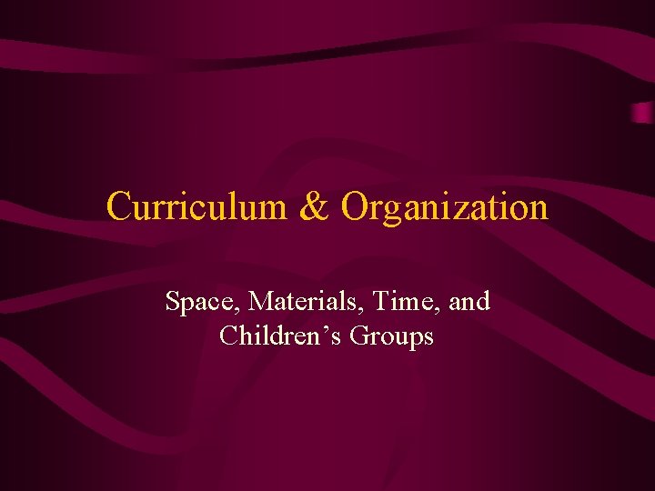Curriculum Organization Space Materials Time and Childrens Groups