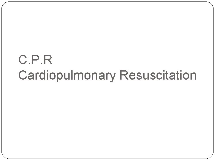 C P R Cardiopulmonary Resuscitation Chain of survival