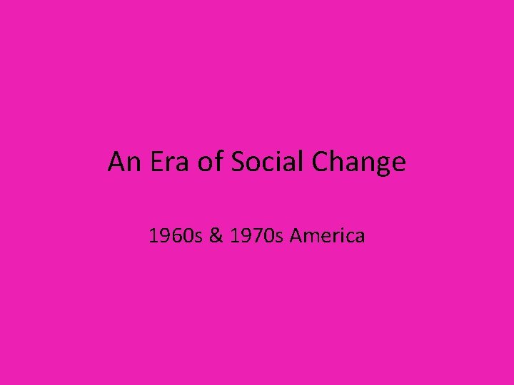 An Era of Social Change 1960 s 1970