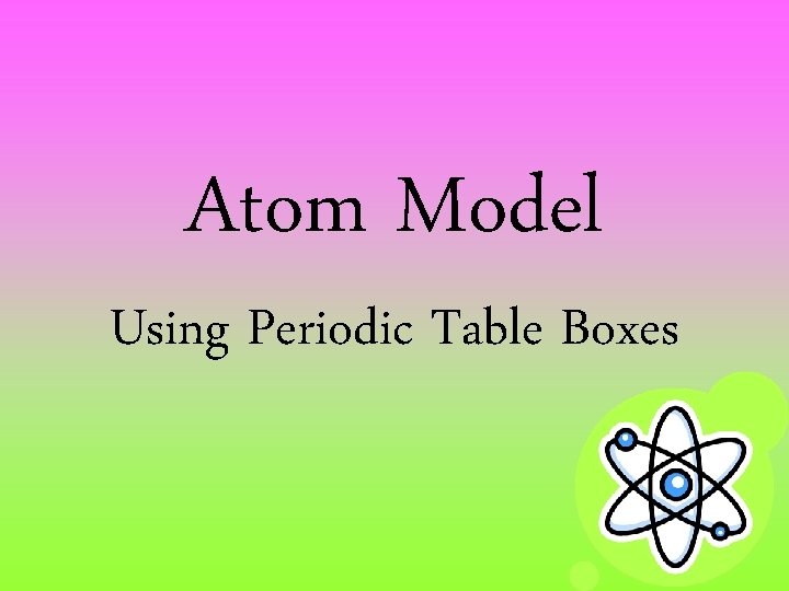 Atom Model Using Periodic Table Boxes Element Information
