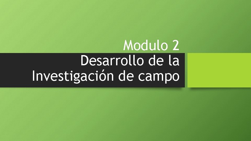 Modulo 2 Desarrollo de la Investigacin de campo