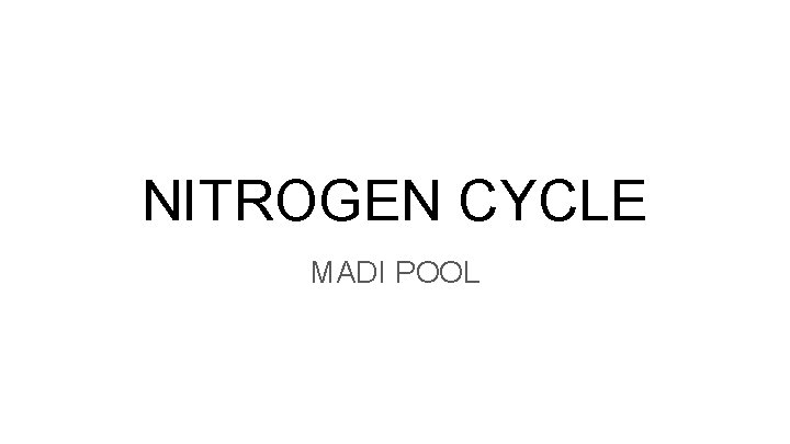 NITROGEN CYCLE MADI POOL The nitrogen cycle is