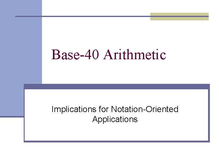 Base40 Arithmetic Implications for NotationOriented Applications Overview n
