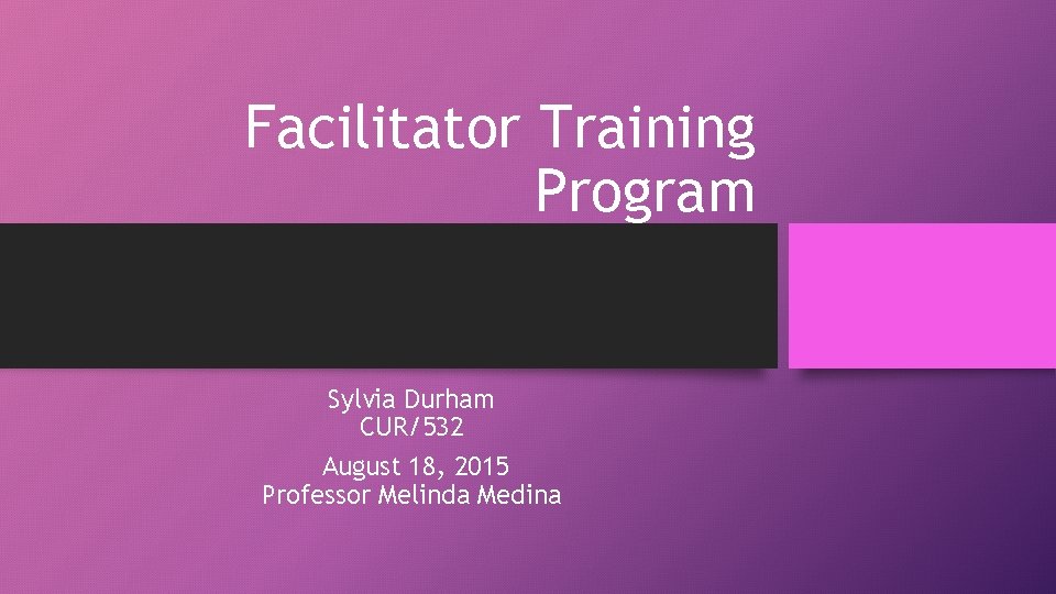 Facilitator Training Program Sylvia Durham CUR532 August 18