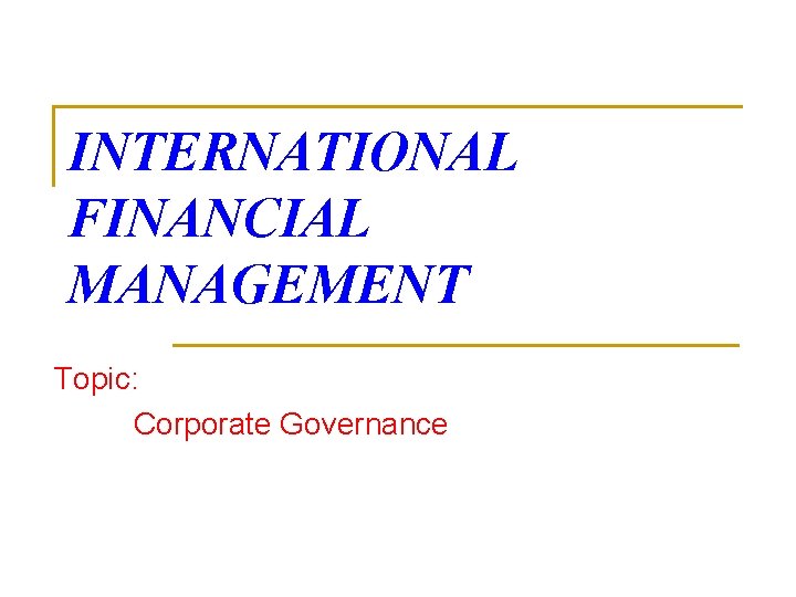 INTERNATIONAL FINANCIAL MANAGEMENT Topic Corporate Governance What is