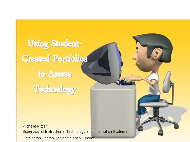 Using Student Created Portfolios to Assess Technology Michelle